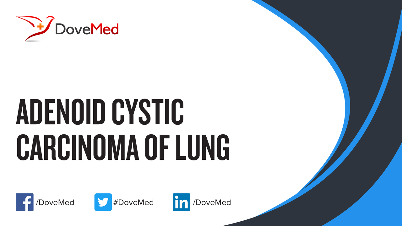 How Well Do You Know Adenoid Cystic Carcinoma Of Lung