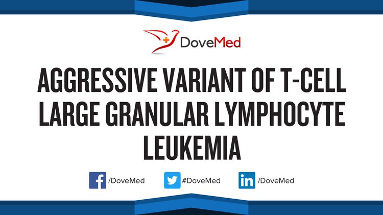 Aggressive Variant of T-Cell Large Granular Lymphocyte Leukemia