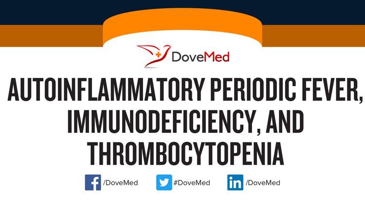 Autoinflammatory Periodic Fever, Immunodeficiency, and Thrombocytopenia