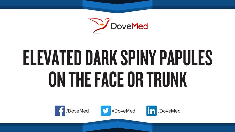 Elevated Dark Spiny Papules on the Face or Trunk