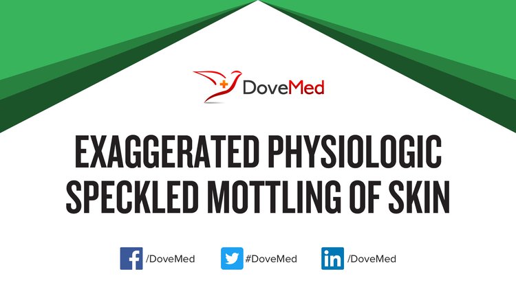 Exaggerated Physiologic Speckled Mottling of Skin