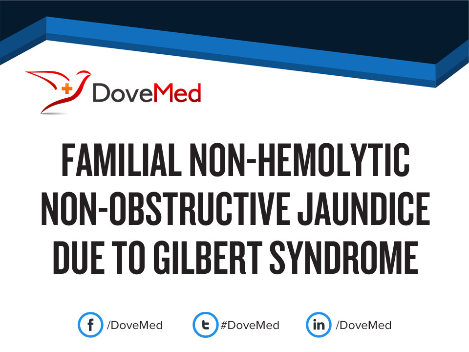 Familial Non-Hemolytic Non-Obstructive Jaundice due to Gilbert Syndrome